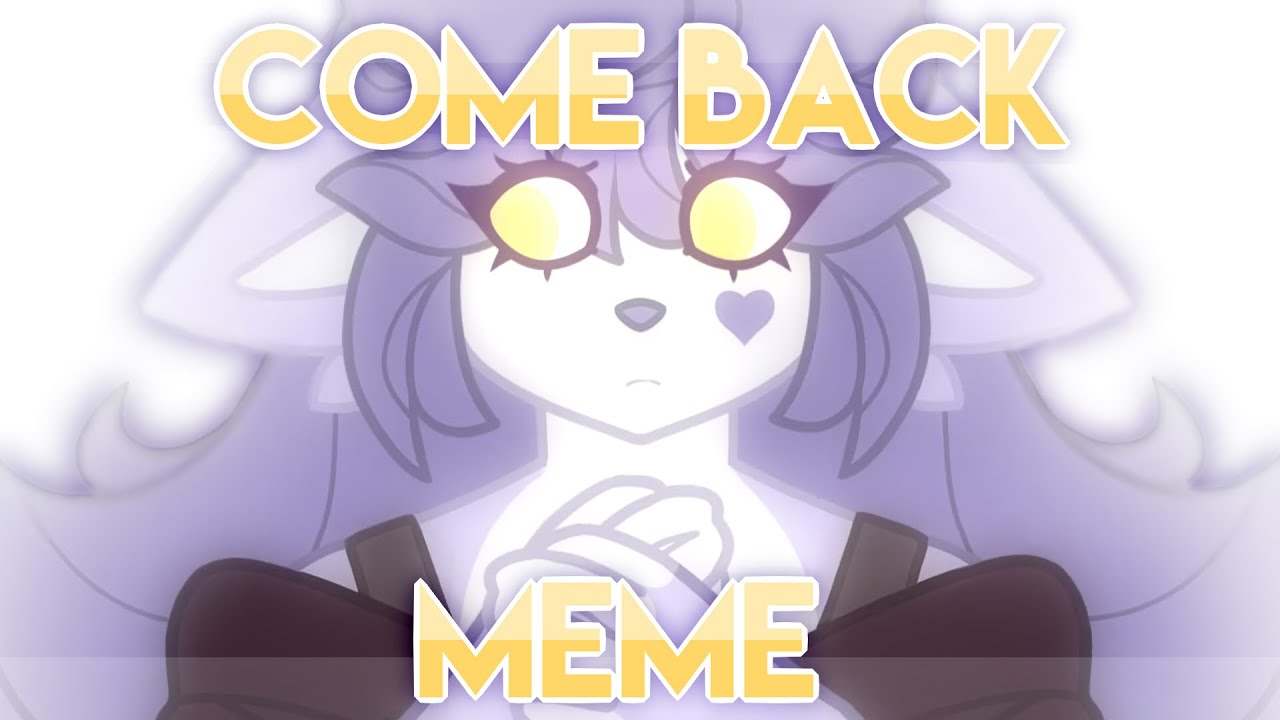COME BACK | Animation Meme - YouTube