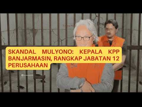 Skandal Mulyono: Kepala KPP Banjarmasin Rangkap Jabatan 12 Perusahaan