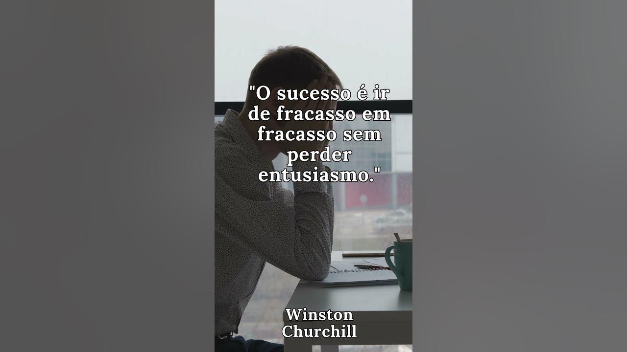 "O sucesso é ir de fracasso em fracasso sem perder entusiasmo." - YouTube