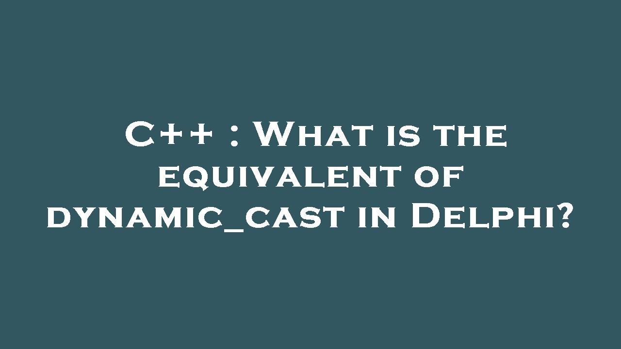 C What Is The Equivalent Of Dynamiccast In Delphi Youtube 1444