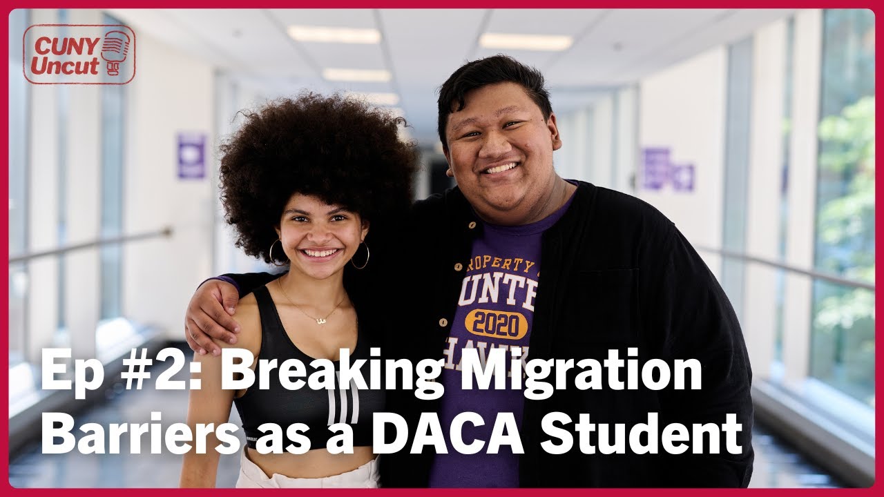 CUNY Uncut Ep. #2: Breaking Migration Barriers: Life as a DACA Student ...