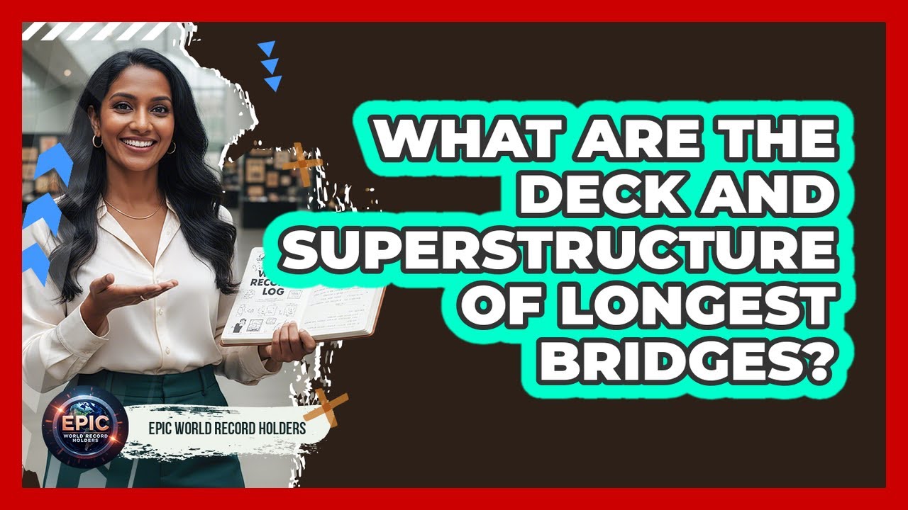What Are The Deck And Superstructure Of Longest Bridges? - Epic World ...