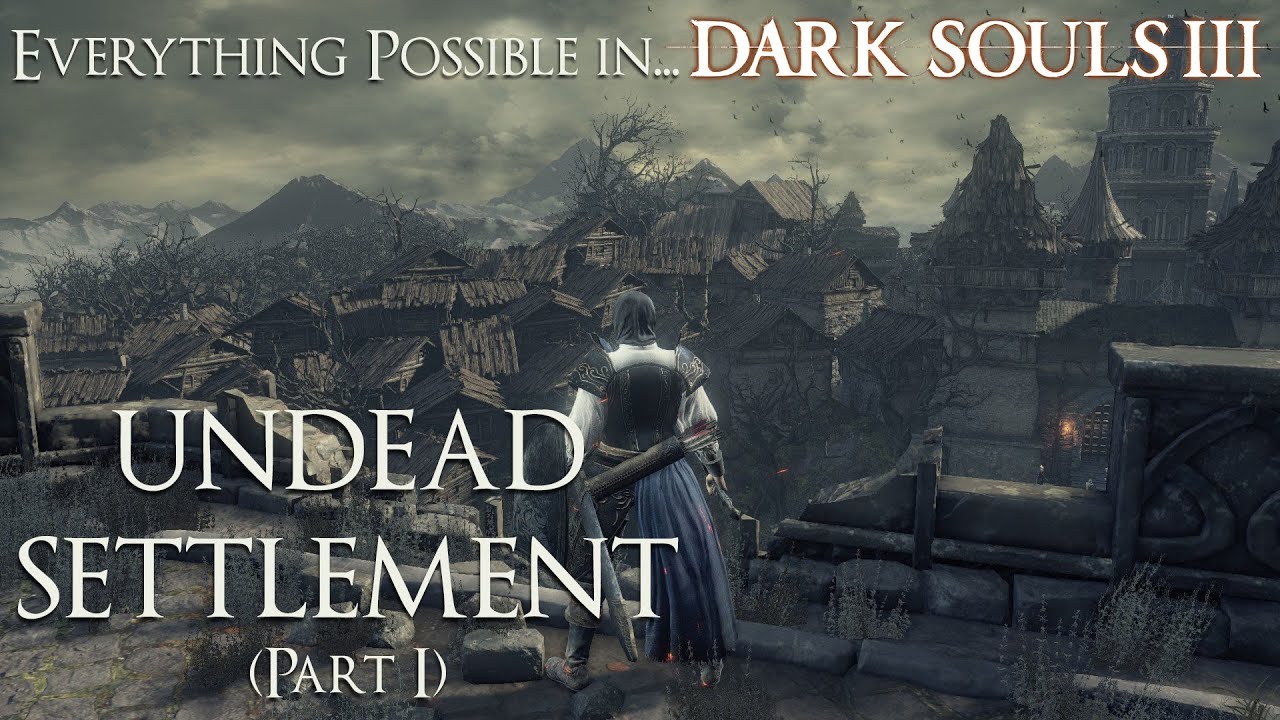 Dark Souls 3 Walkthrough - Everything possible in... Undead Settlement ...