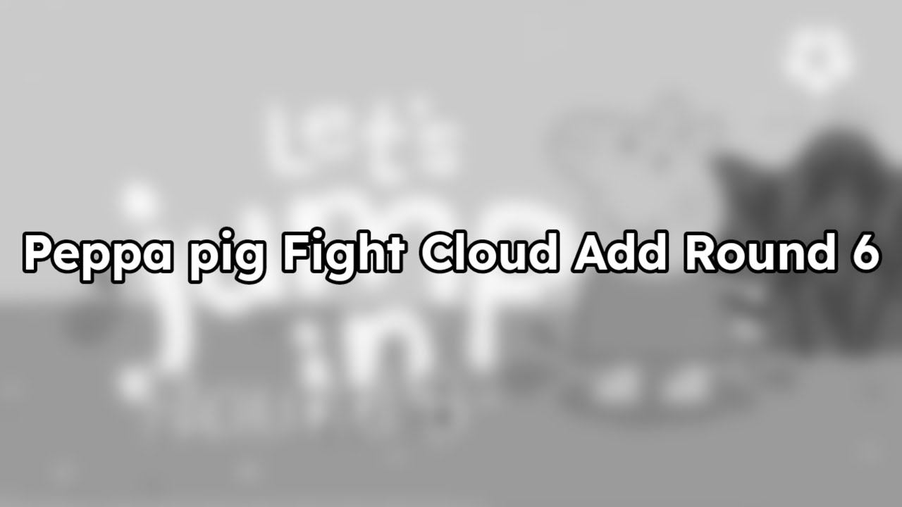 Peppa pig Fight Cloud Add Round 6 - YouTube