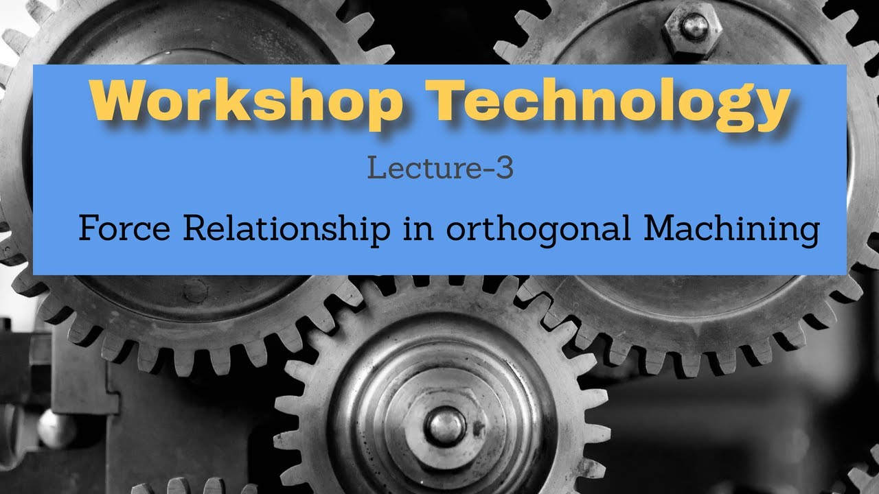 Force Relationship in orthogonal Machining | Lecture-3 - YouTube