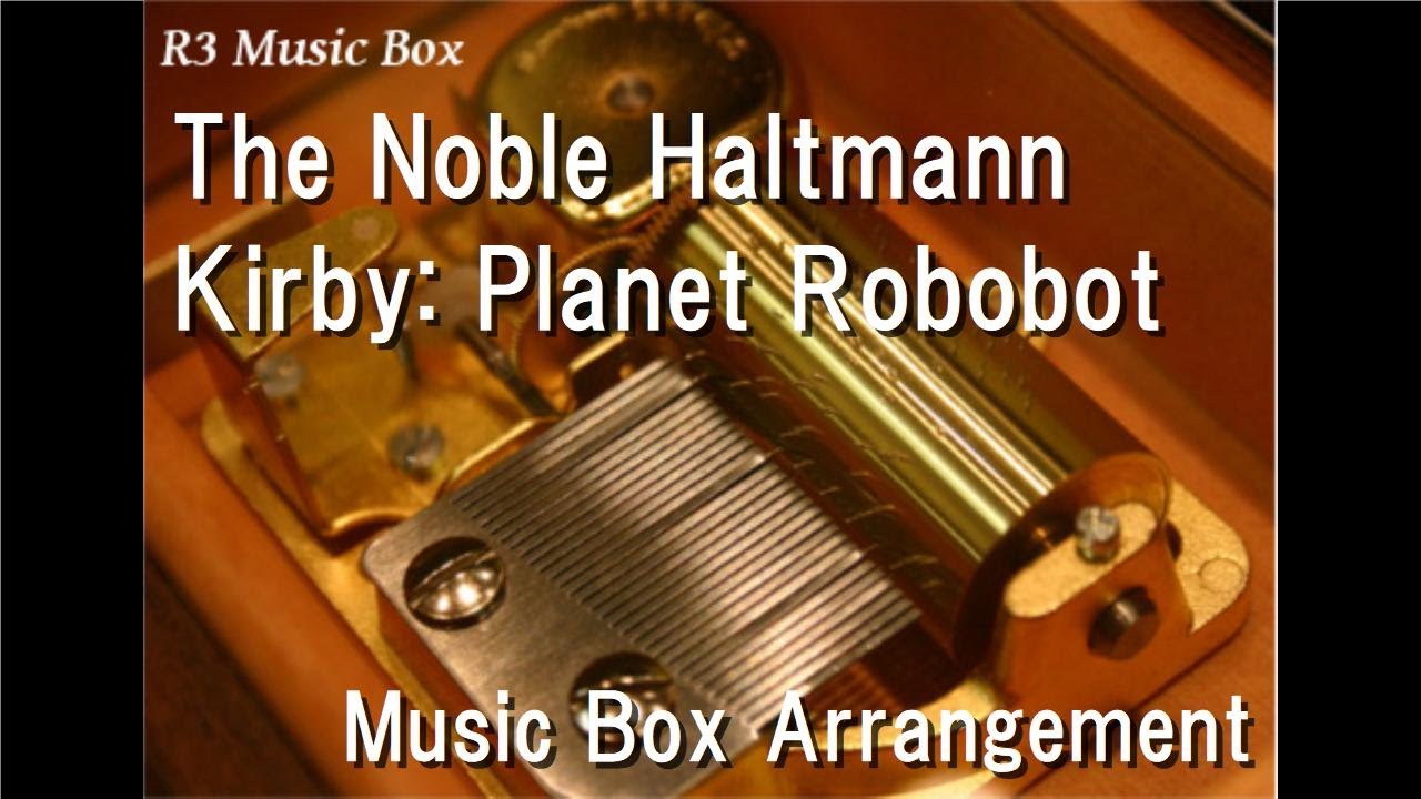 The Noble Haltmann/Kirby: Planet Robobot [Music Box] - YouTube