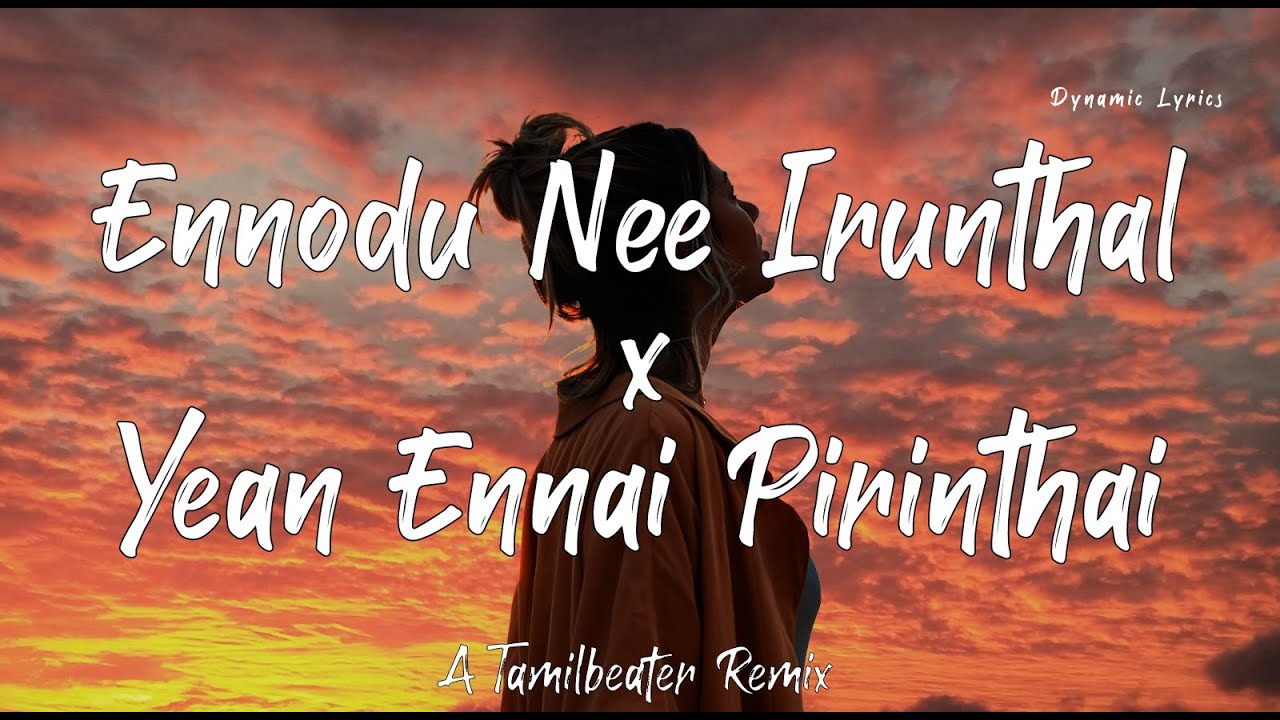 Ennodu Nee Irunthal x Yean Ennai Pirinthai Tamilbeater Remix Lyrics ...