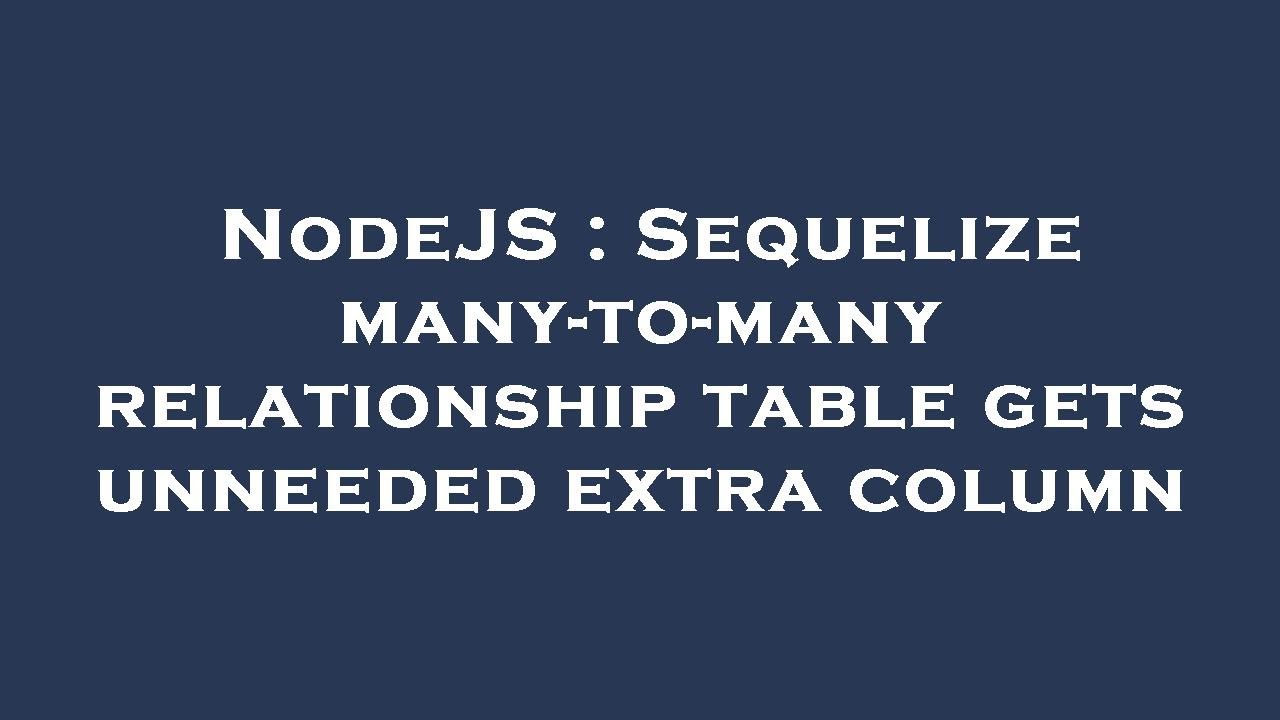Nodejs Sequelize Many To Many Relationship Table Gets Unneeded Extra Column Youtube