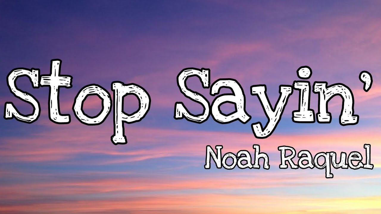 Noah Raquel - Stop Sayin' FULL SONG (lyrics) - YouTube