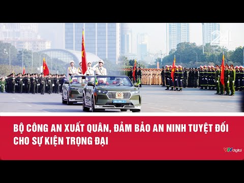 Bộ Công an xuất quân, đảm bảo an ninh tuyệt đối cho sự kiện trọng đại | VTV24
