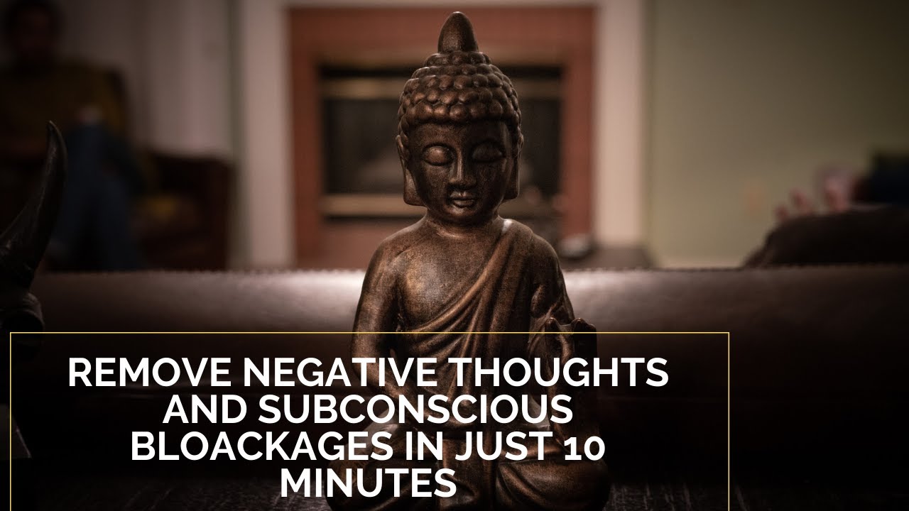 Remove Negative Thoughts and Subconscious Blockages within 10 minutes ...