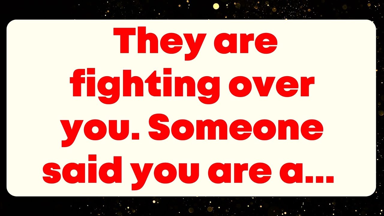 They are fighting over you. Someone said you are a... Angel message of ...