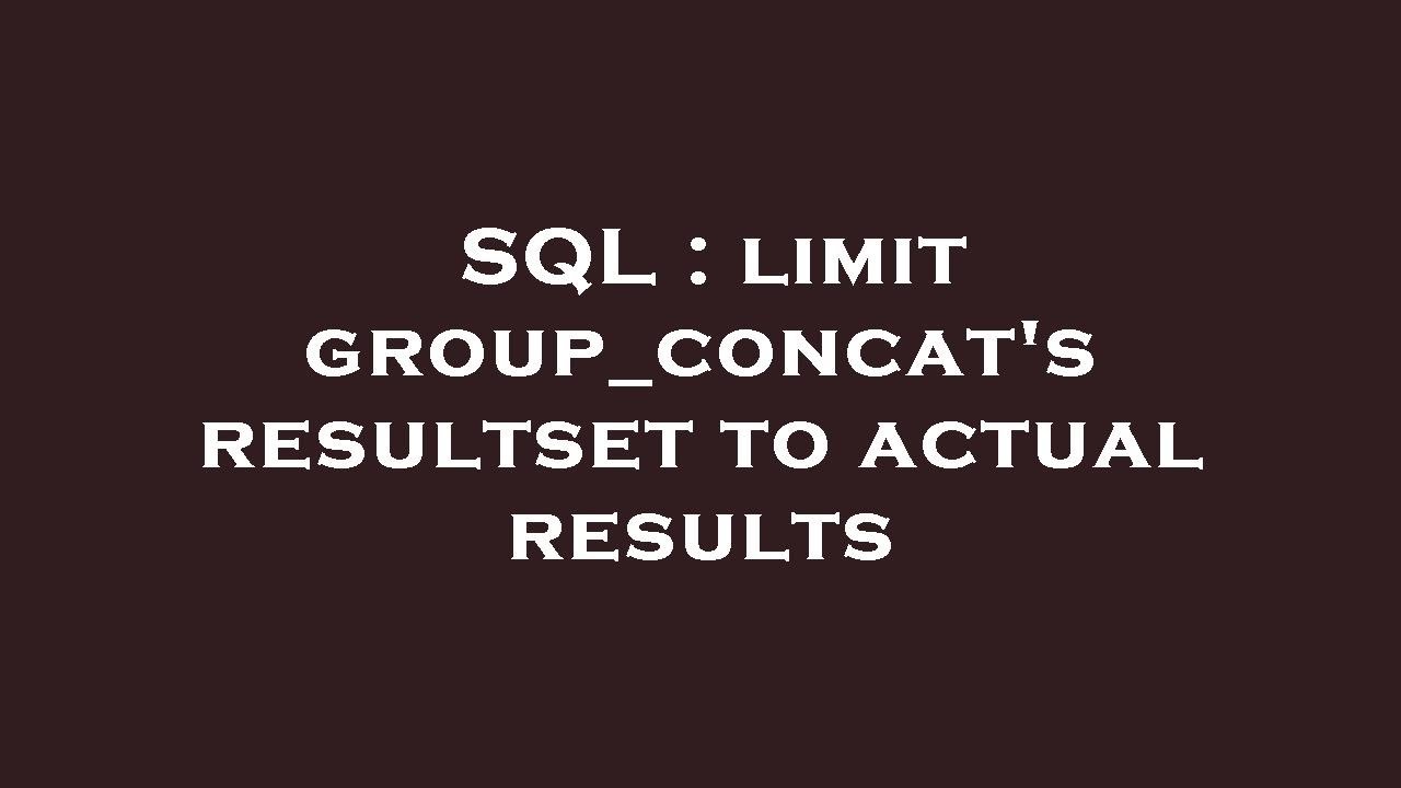 SQL Limit Group concat s Resultset To Actual Results YouTube sql-limit-group-concat-s-resultset-to-actual-results-youtube