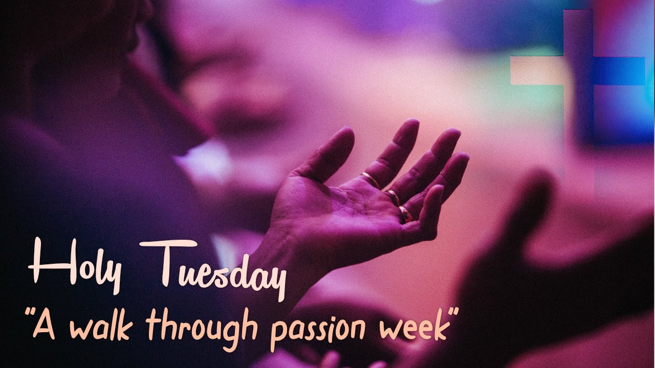 Holy Tuesday- A walk through passion week, Worship Culture - YouTube