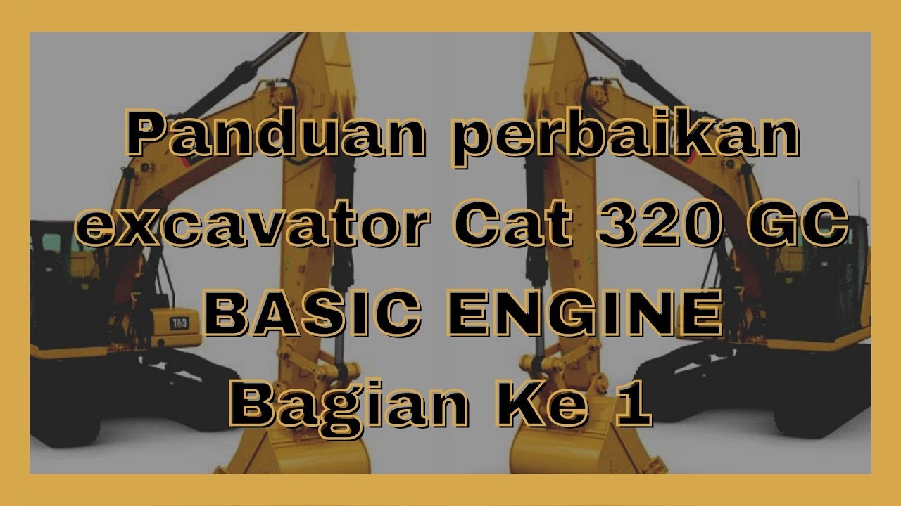 Panduan perbaikan excavator Cat 320 GC BASIC ENGINE Bagian Ke 1 - YouTube