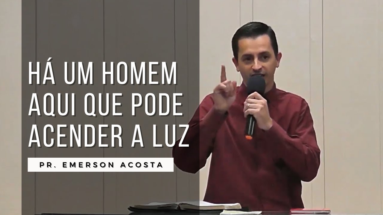 Há um Homem Aqui que Pode Acender a Luz | Pr. Emerson Acosta | 29/04 ...