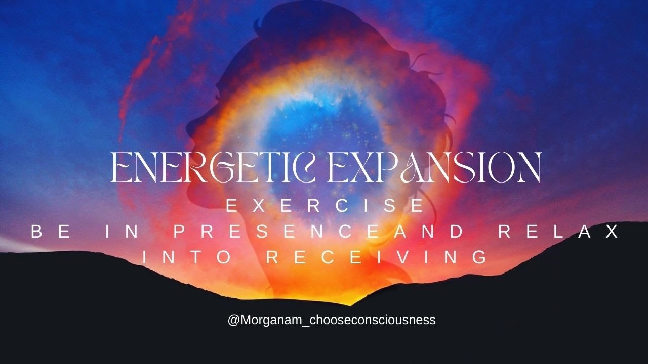 Energetic Expansion Exercise Be In Presence and Relax Into Receiving ...