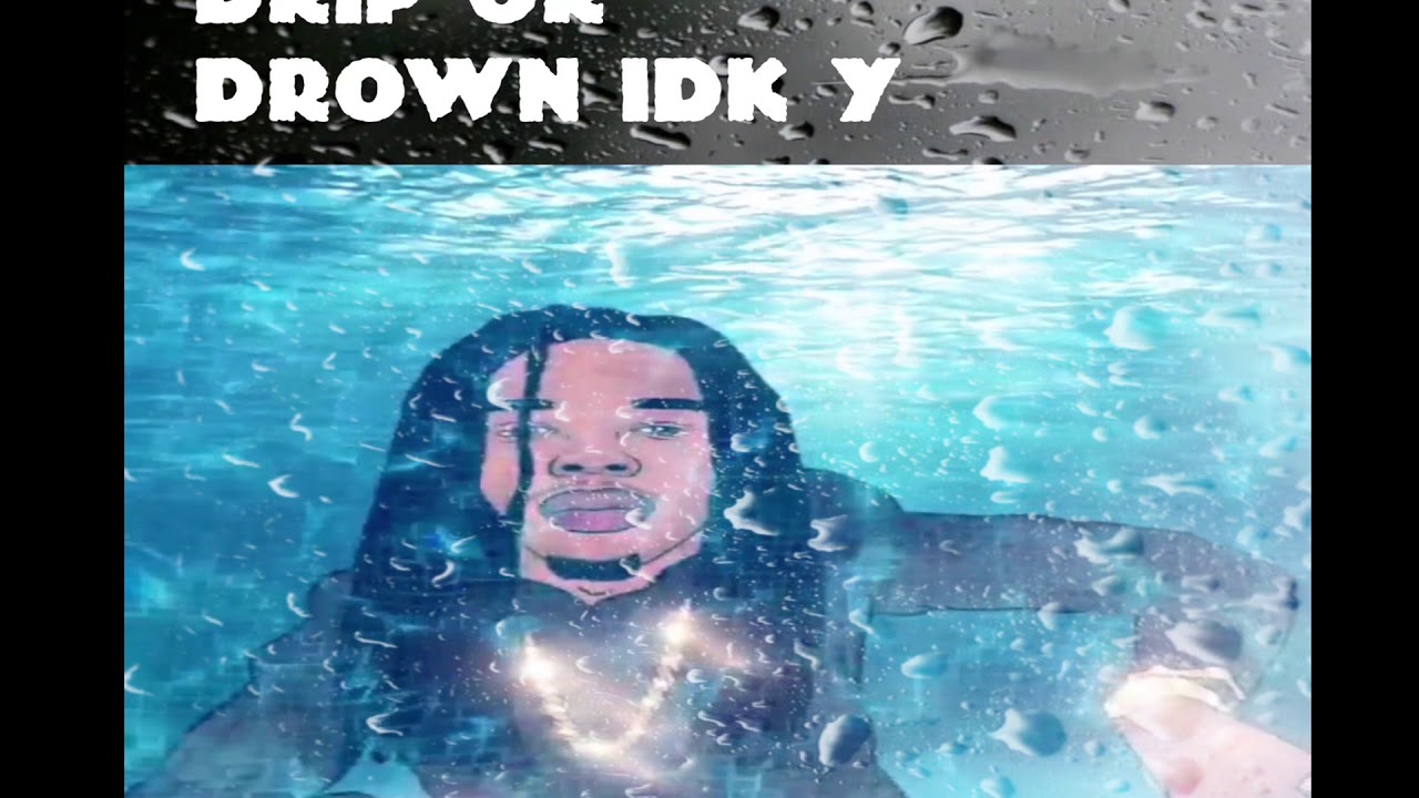 DRIP OR DROWN IDK Y - YouTube