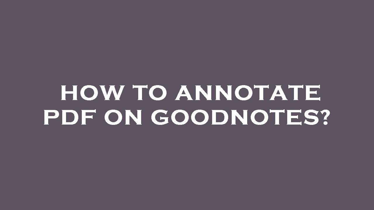 How to annotate pdf on goodnotes? - YouTube