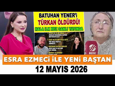 Esra Ezmeci ile Yeni Baştan 12 Mayıs 2026