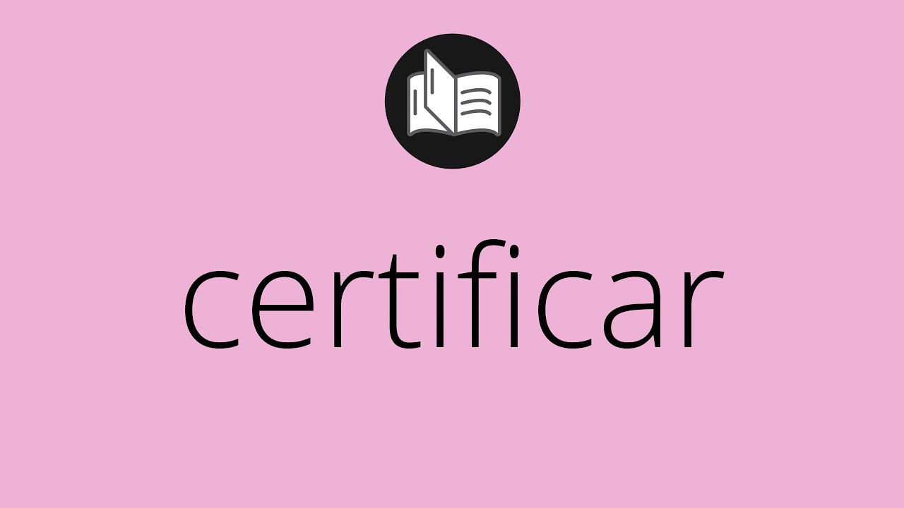Que significa CERTIFICAR • certificar SIGNIFICADO • certificar ...