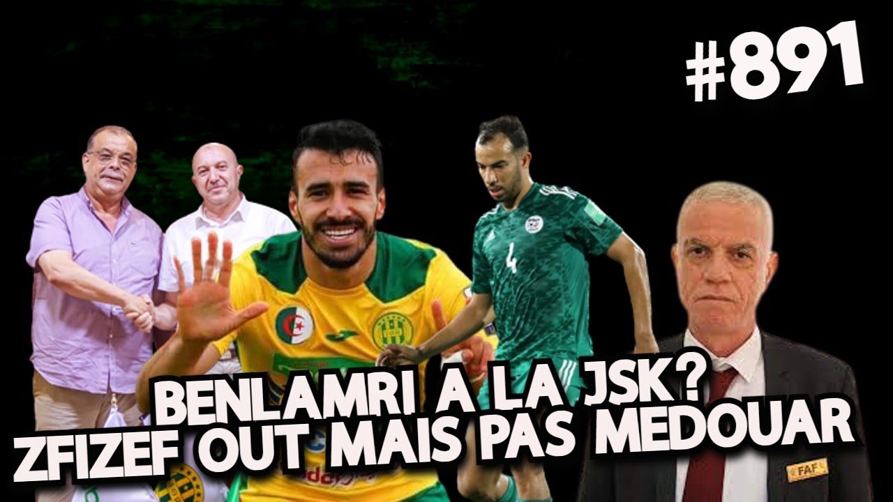 #891 BENLAMRI A LA JSK?, MOUAKI RENOUVLE, KAPPA ET LA JSK. ZFIZEF OUT ...