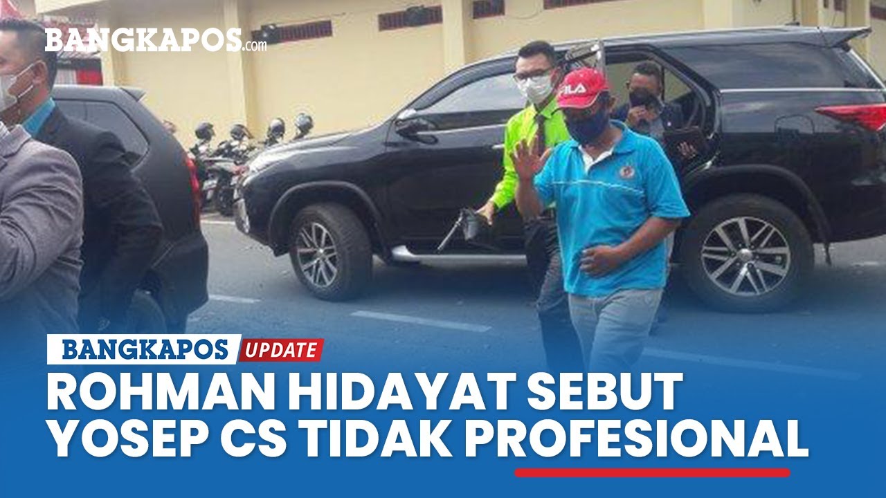 "Tidak Profesional" Rohman Hidayat Sebut Yosep Cs Diduga Dipengaruhi ...