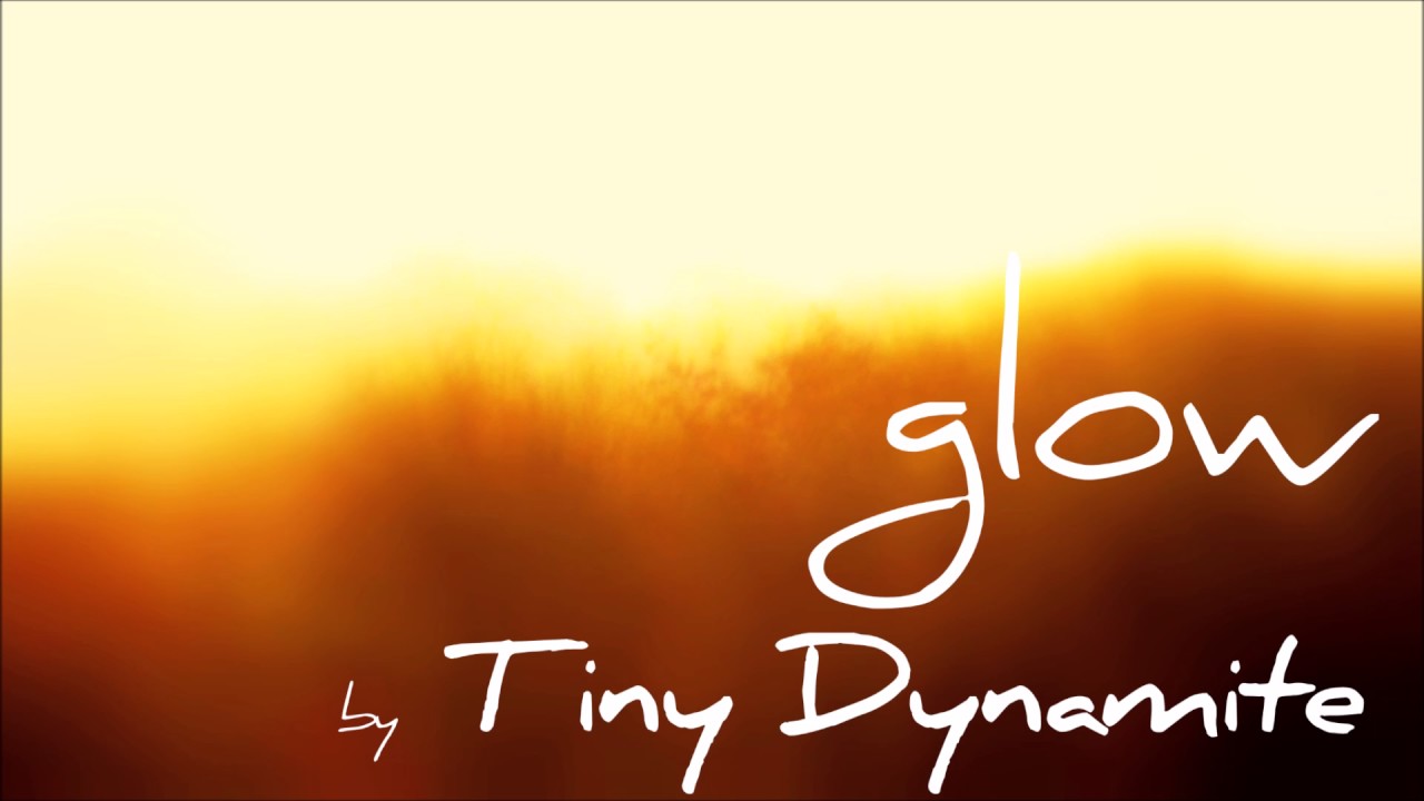 Glow, by Tiny Dynamite - YouTube