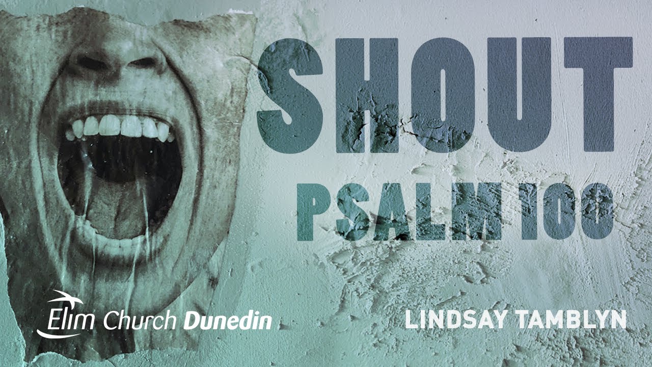 SHOUT: Psalm 100 | Lindsay Tamblyn | 28 Sept | Elim Dunedin - YouTube