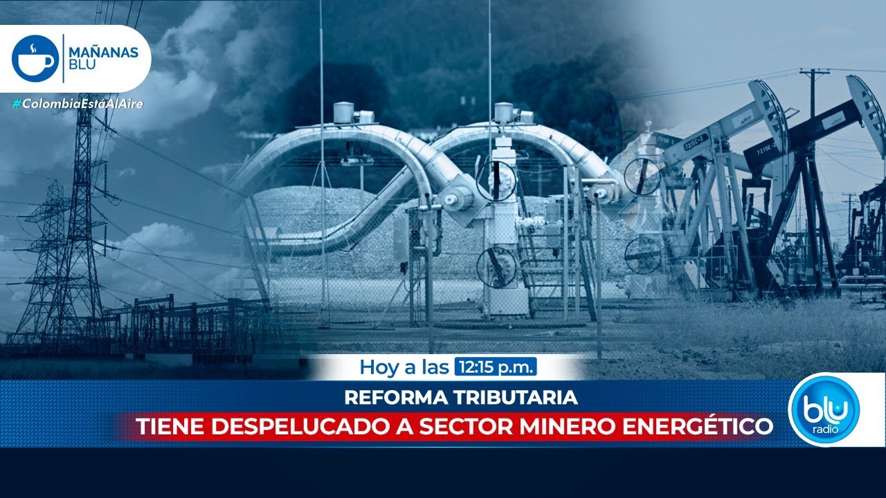 Reforma tributaria tiene despelucado al sector minero energético - YouTube