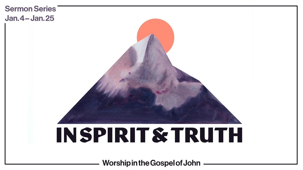 January 4, 2026 | In Spirit & Truth: Worship in the Gospel of John ...