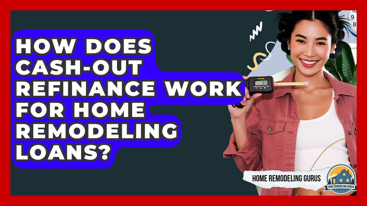 How Does Cash-out Refinance Work For Home Remodeling Loans? - Home ...