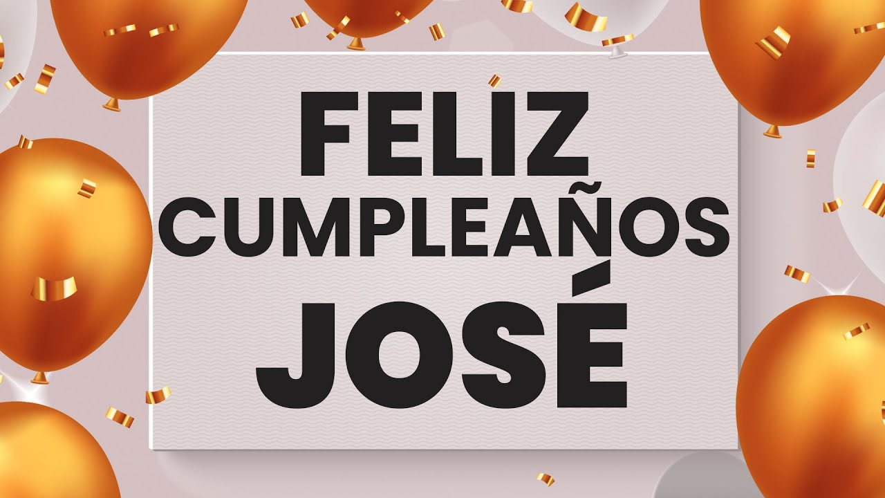 👉 FELIZ CUMPLEAÑOS JOSÉ ️ [Happy Birthday JOSÉ] - YouTube