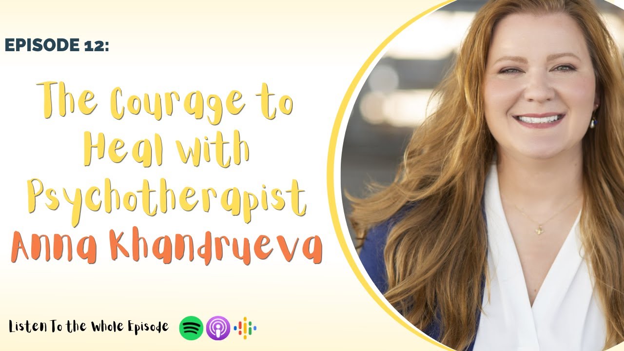 EP 12: The Courage to Heal with Psychotherapist Anna Khandrueva - YouTube