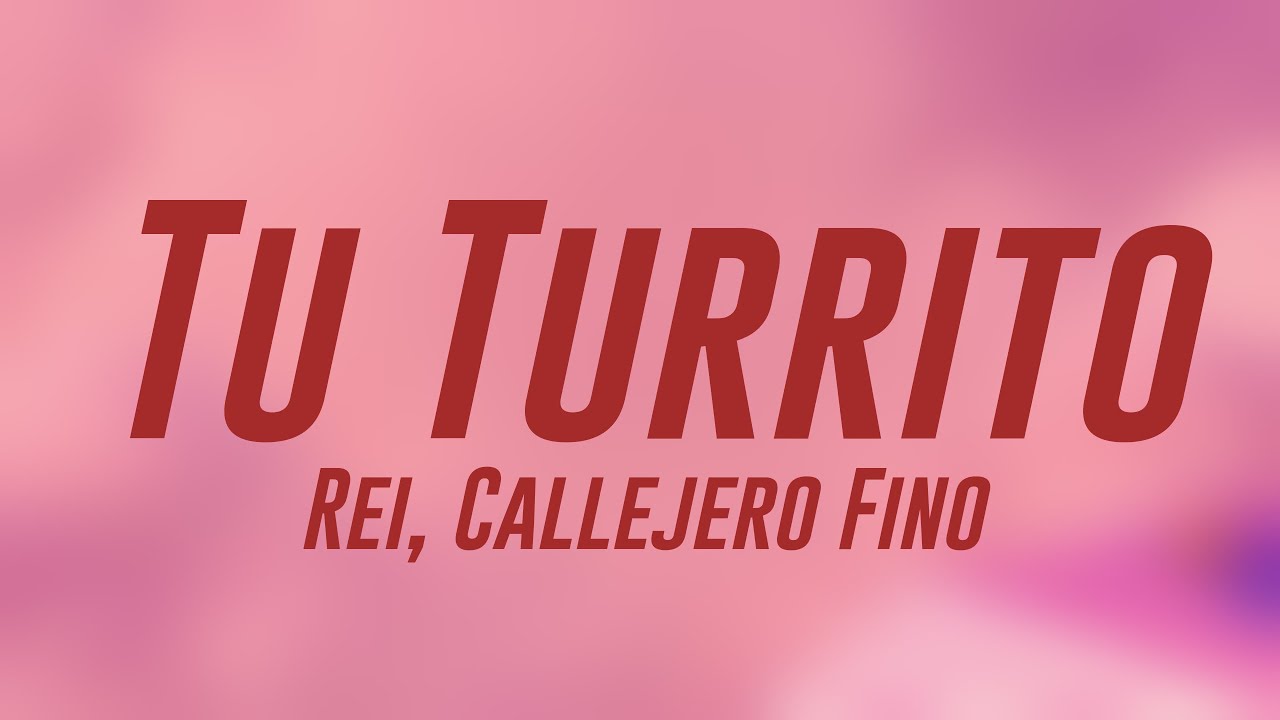 Tu Turrito - Rei, Callejero Fino {Lyrics Video} 🎙 - YouTube