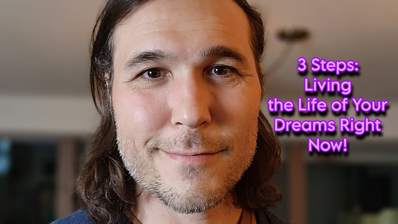 3 Steps to Living the Life of Your Dreams Right Now! - YouTube