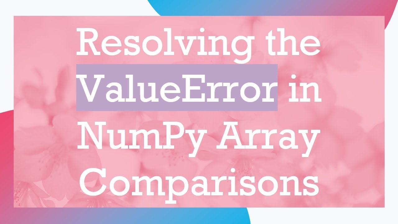 Resolving The Valueerror In Numpy Array Comparisons Youtube 2249