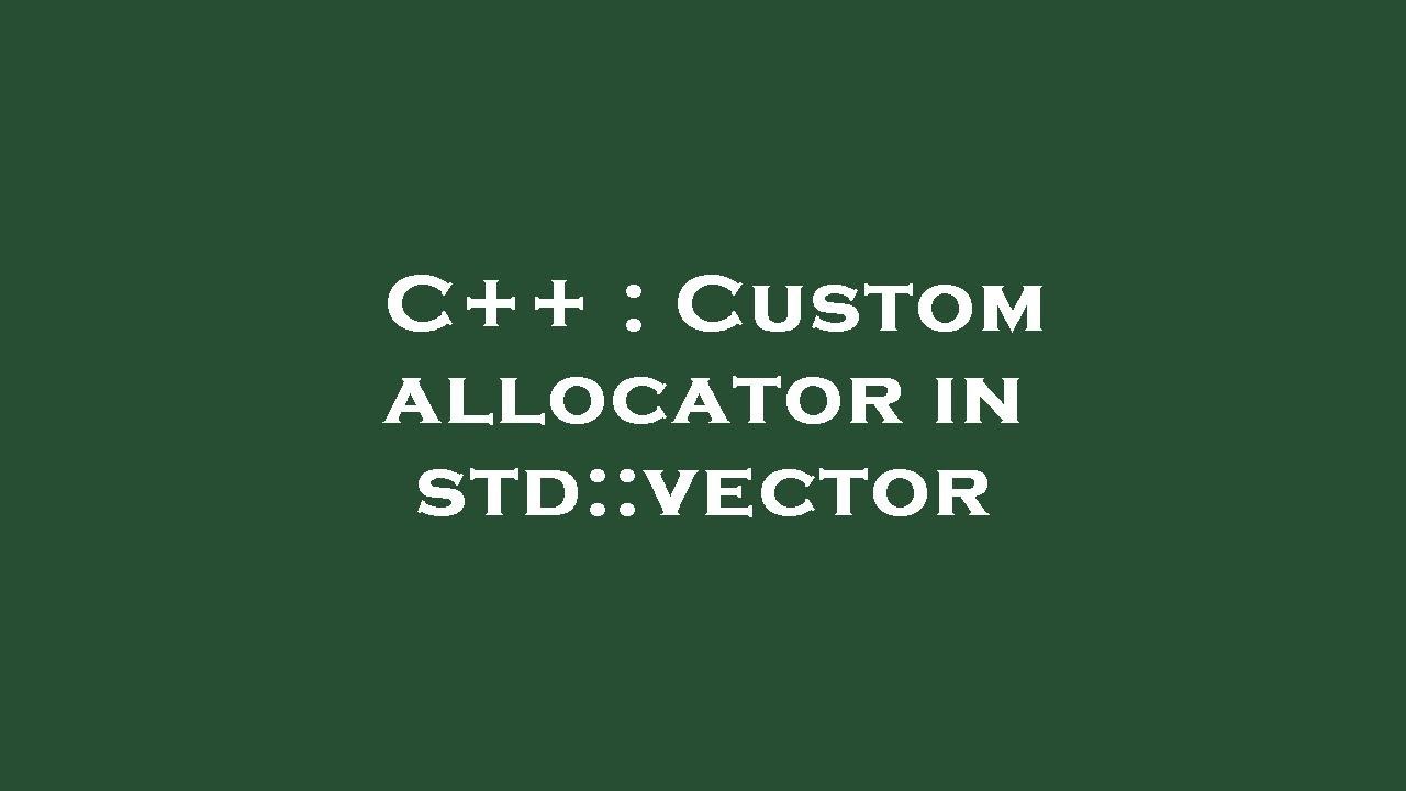 C Custom Allocator In Stdvector Youtube