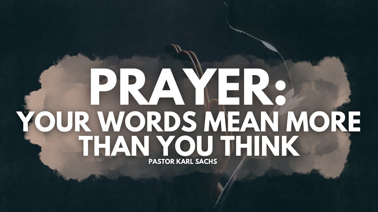 Prayer: Your Words Mean More Than You Think | Pastor Karl Sachs ...