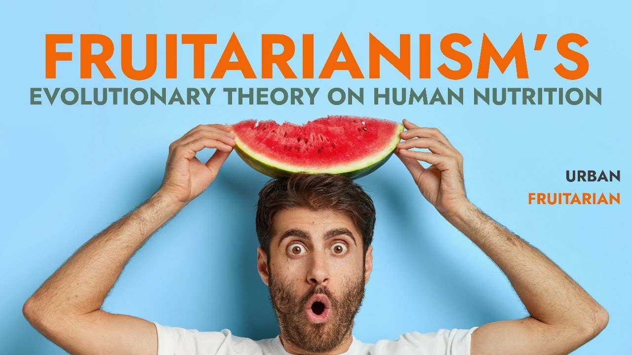 FRUITARIANISM's Evolutionary Theory of Human Nutrition - YouTube