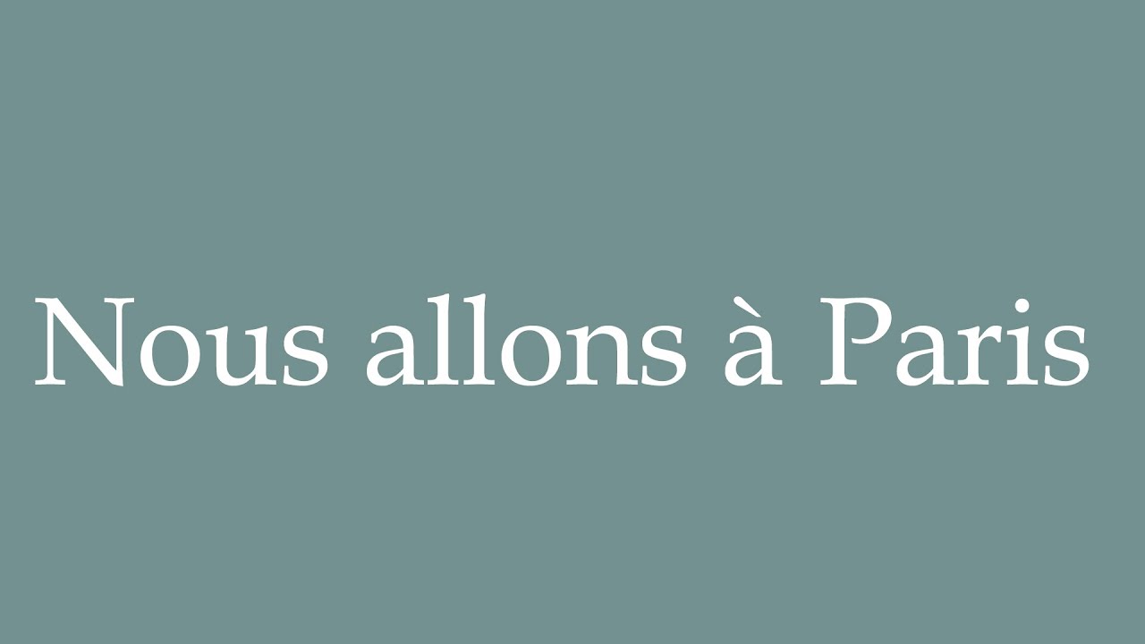How to Pronounce ''Nous allons à Paris'' (We're going to Paris ...