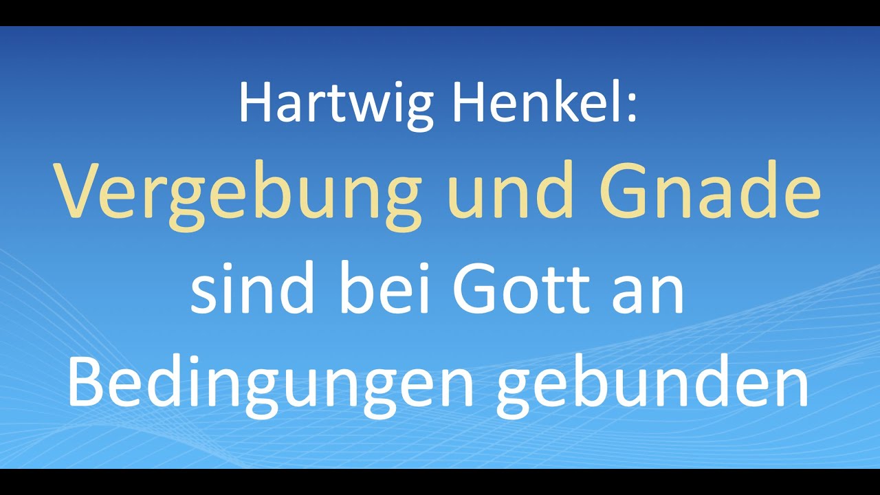 Hartwig Henkel: Vergebung und Gnade sind bei Gott an Bedingungen ...