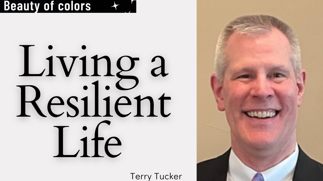 The Truths to Leading a Resilient Life | Terry Tucker Founder of ...
