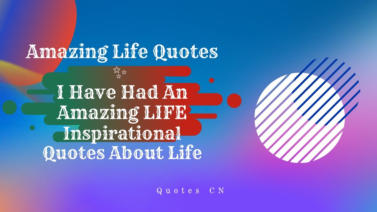 Amazing Life Quotes I Have Had An Amazing Life/ Inspirational Quotes ...