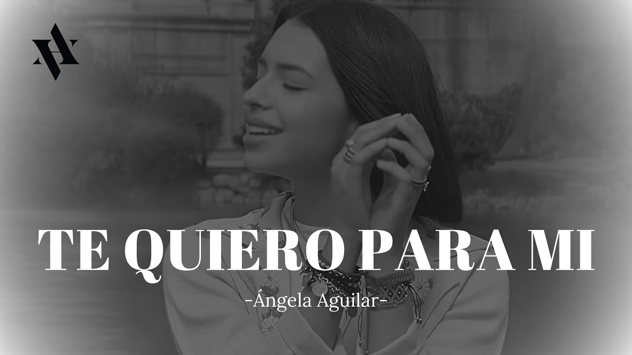 Ángela Aguilar - Te Quiero Para Mi (LETRA) - YouTube
