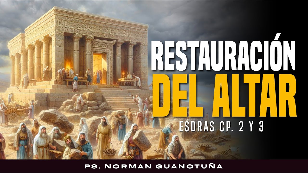 RESTAURACIÓN DEL ALTAR - ESDRAS CP. 2 Y 3 - PS. NORMAN GUANOTUÑA - EN ...
