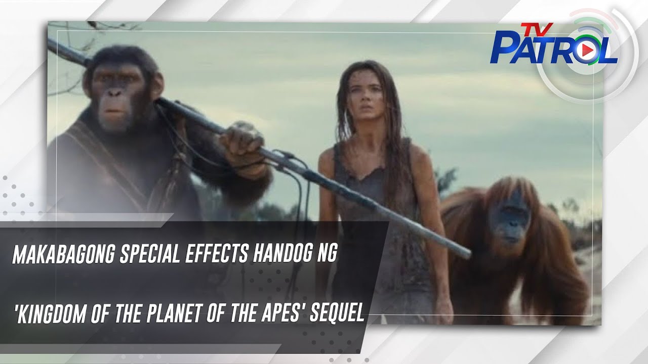 Makabagong special effects handog ng 'Kingdom of the Planet of the Apes ...