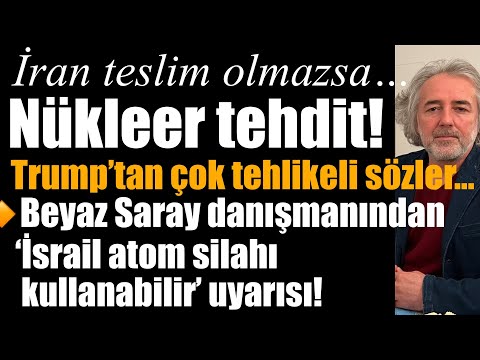 Nükleer tehdit: İran teslim olmazsa… Trump‘ın danışmanı: İsrail atom silahı kullanabilir ￼