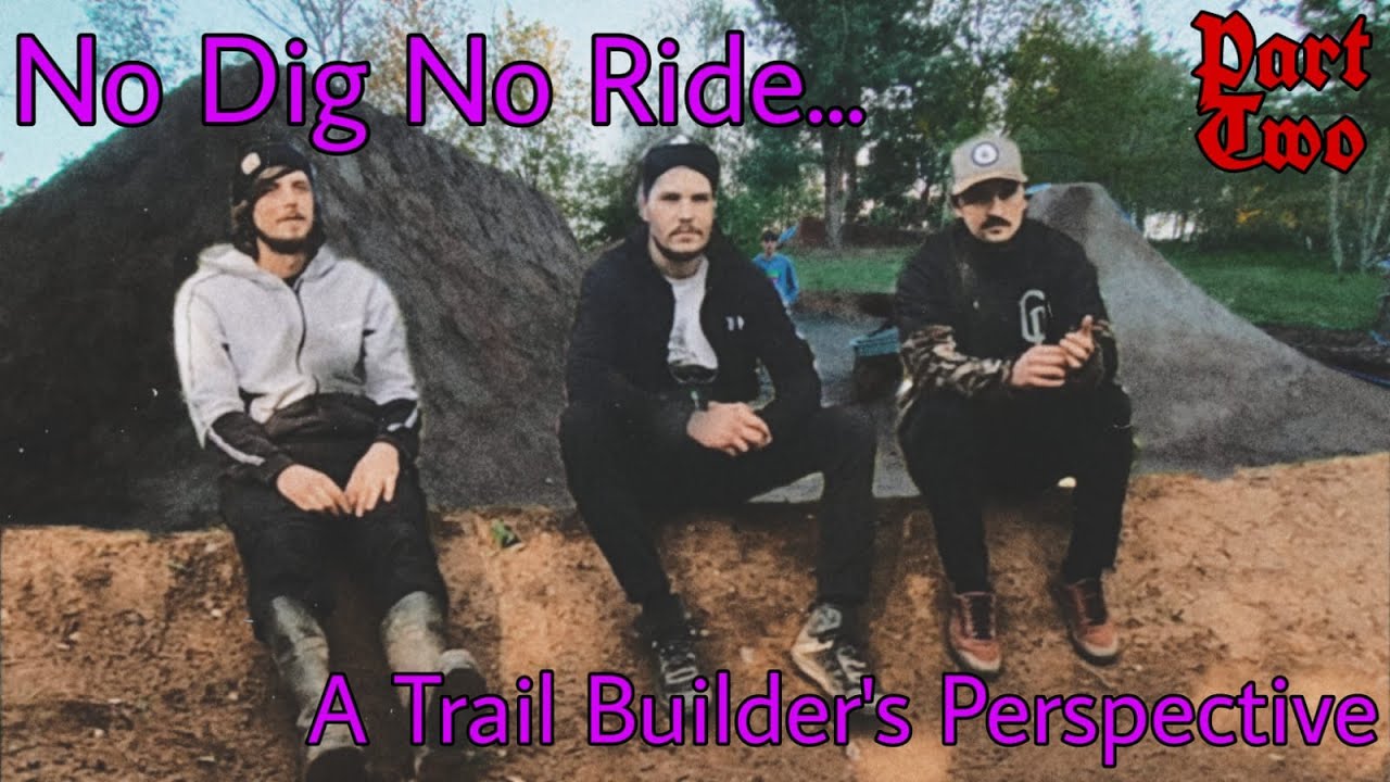 NO DIG - NO RIDE *A Trail Builder's Perspective* PART 2 - YouTube