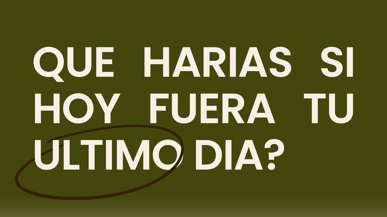 QUE HARIAS SI HOY FUERA TU ULTIMO DIA - YouTube